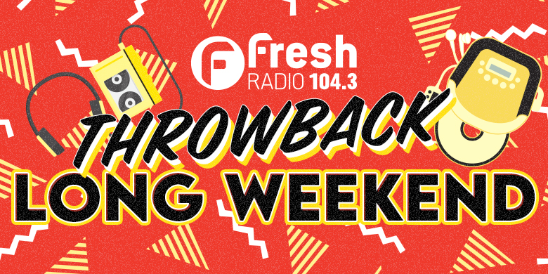 104.3 Fresh Radio | Throwback Long Weekend